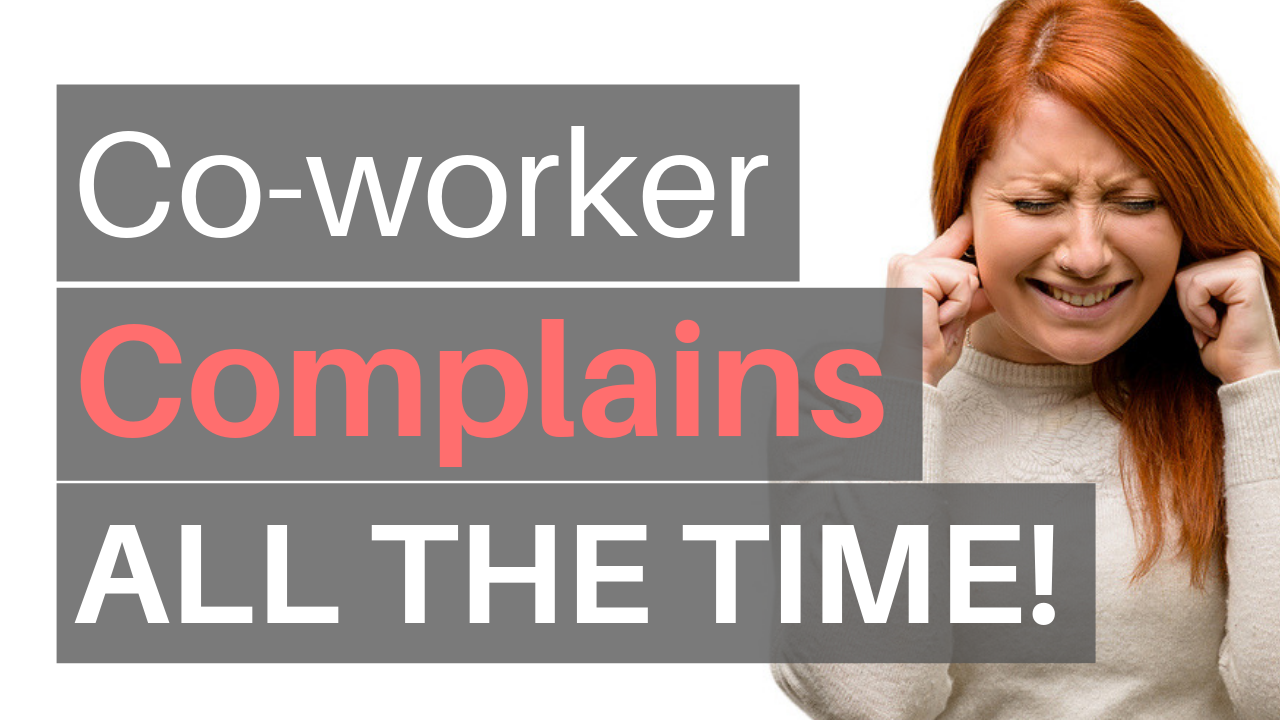 HELP! My Co-Worker Complains ALL THE TIME But My Boss Won't Do Anything ...